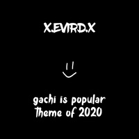 Gachi Is Popular Theme of 2020 created by x.evird.x | Popular songs on ...