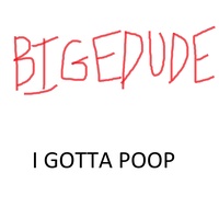 I Gotta Poop created by Bigedude | Popular songs on TikTok